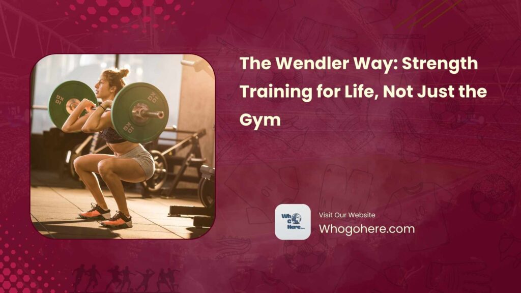The Wendler Way: Strength Training for Life, Not Just the Gym - WhoGoHere